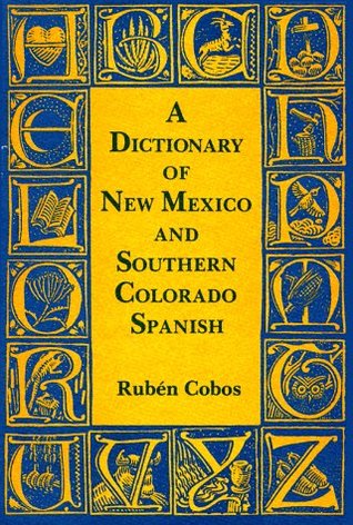A Dictionary of New Mexico and Southern Colorado Spanish: Revised and ...